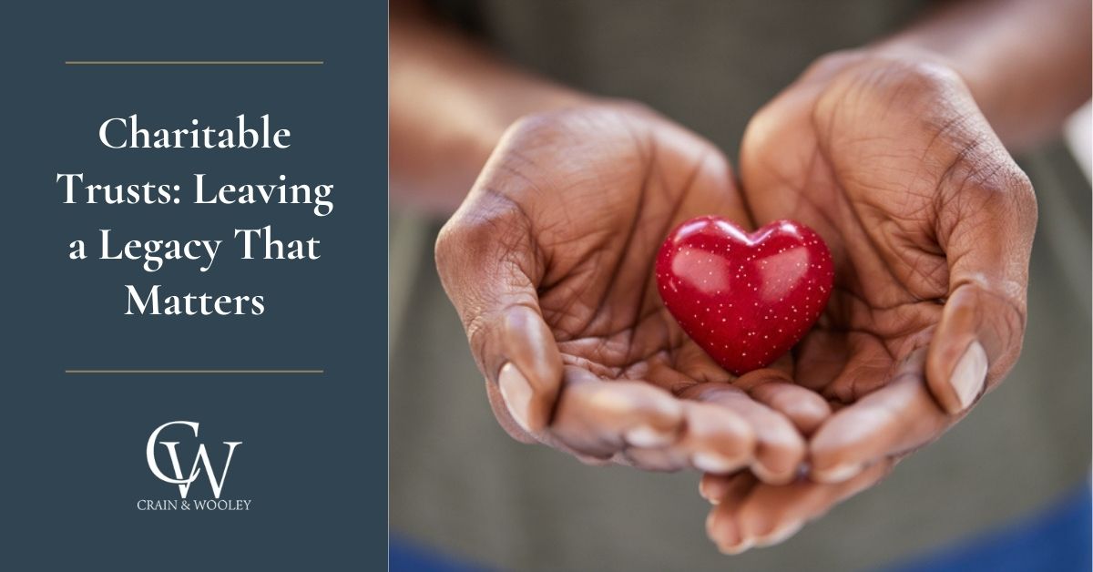 Charitable Trusts: Leaving a Legacy That Matters
